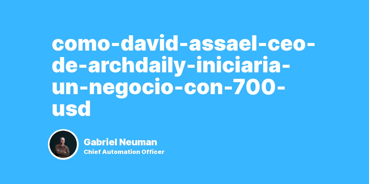 como-david-assael-ceo-de-archdaily-iniciaria-un-negocio-con-700-usd ...