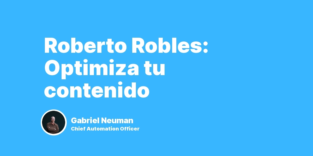 Roberto Robles: Optimiza tu contenido